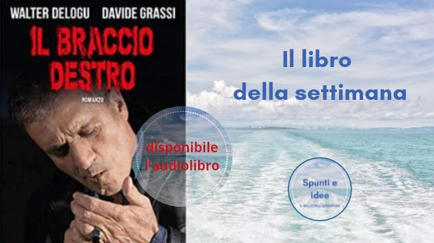 Il libro della settimana – il braccio destro* – Walter Delogu Davide Grassi – Spunti e Idee
